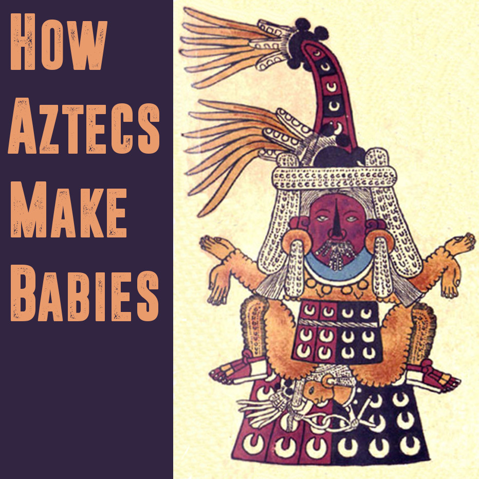 How Aztecs Make Babies – The History of Sex